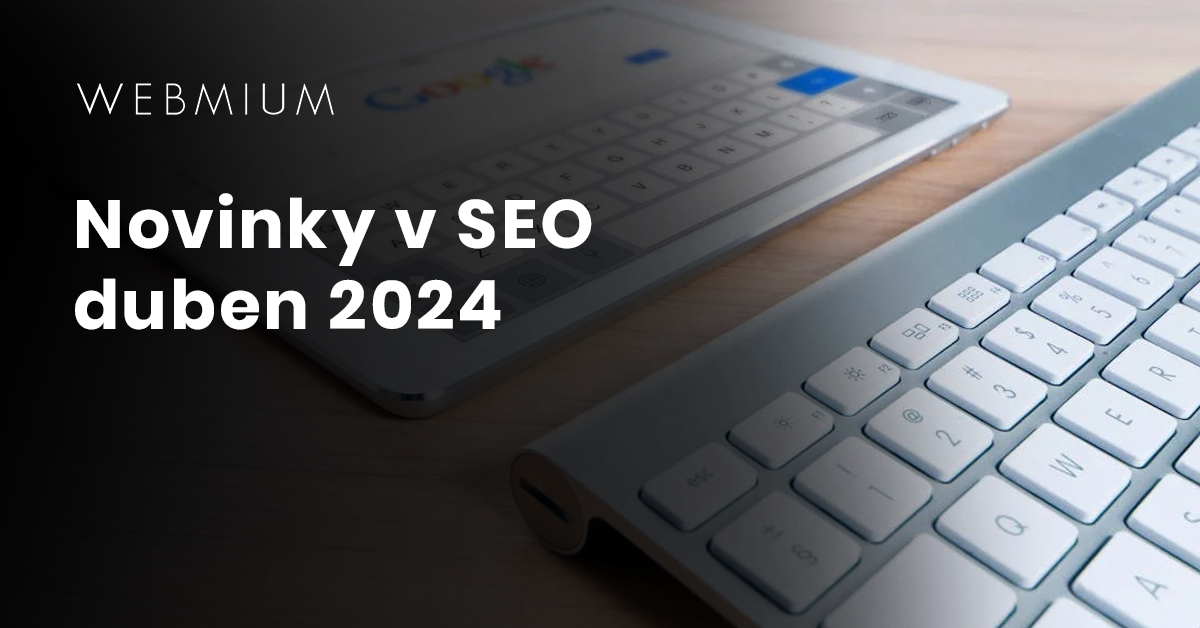 Novinky v SEO duben 2024 - Blog Webmium.cz